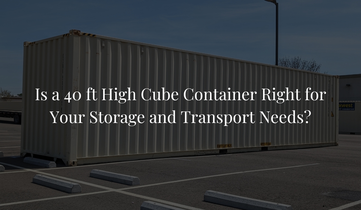 Is a 40 ft High Cube Container Right for Your Storage and Transport ...
